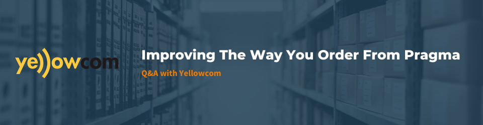 Improving the way you order from Pragma: Q&A with Yellowcom - Pragma
